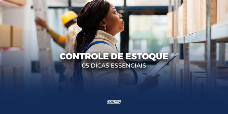 Controle de Estoque: 05 dicas essenciais - Grupo Multilit